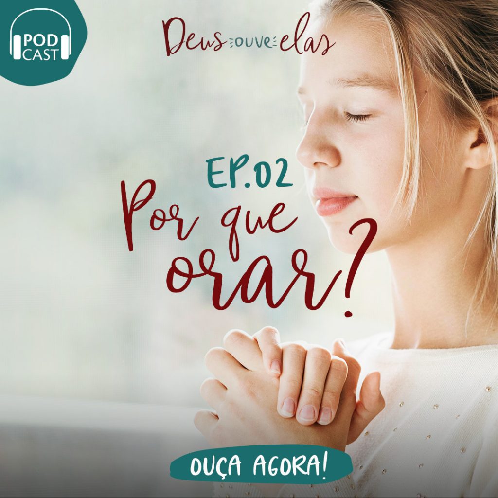 Ep. 02: Por que orar? | Deus e Elas – Ministérios Pão Diário