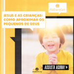 Jesus e as crianças: como aproximar os pequenos de Jesus | Pão Diário ...